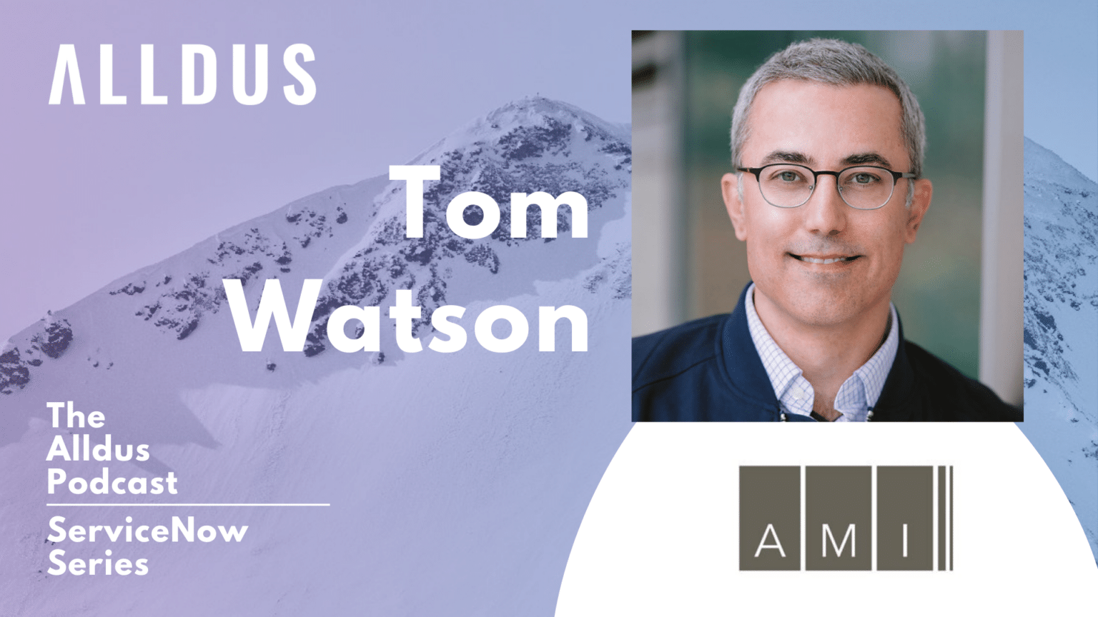 ServiceNow Series E133: Tom Watson, President and CEO, Founder at AMI ...